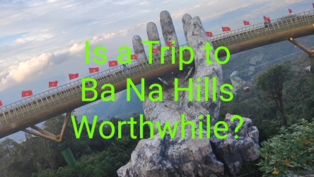 Is a trip to Ba Na Hills worthwhile? - Premium Travel Vietnam
